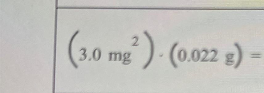 Solved (3.0mg2)*(0.022g)= | Chegg.com