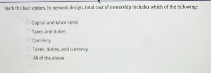 Solved Mark the best option. In network design, total cost | Chegg.com