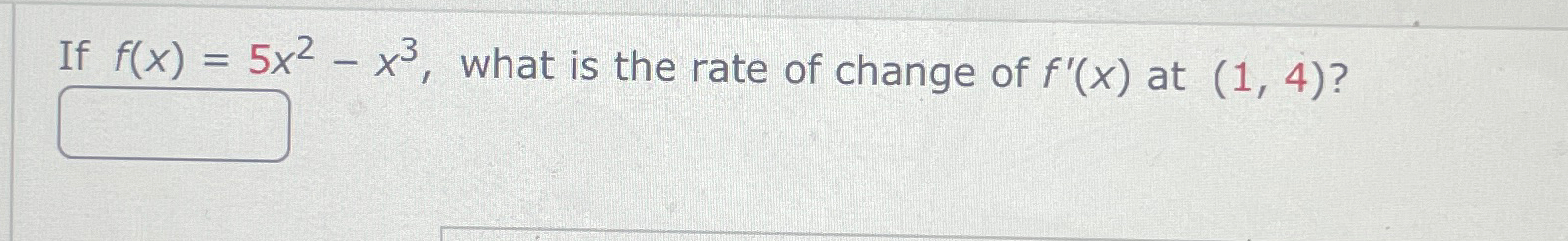Solved If f(x)=5x2-x3, ﻿what is the rate of change of f'(x) | Chegg.com
