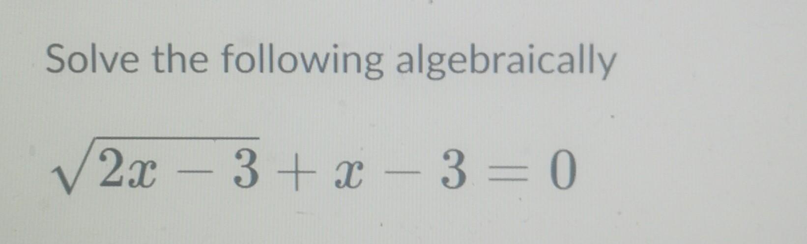 Solved Solve the following algebraically 2x−3+x−3=0 | Chegg.com