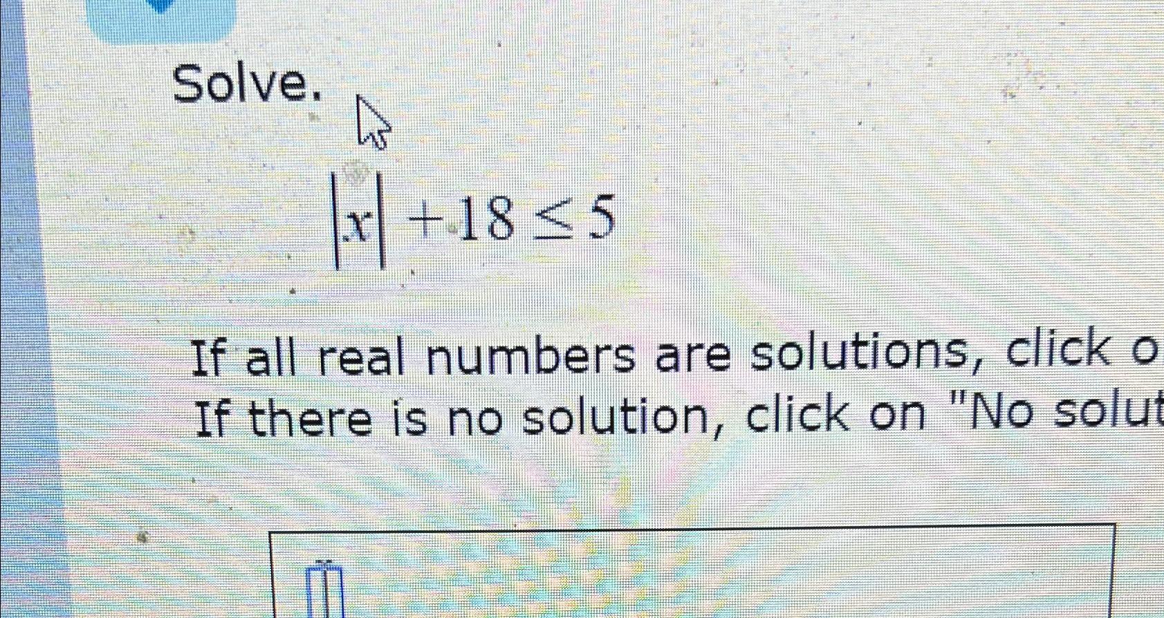 Solved Solve.|x|+18≤5If all real numbers are solutions, | Chegg.com