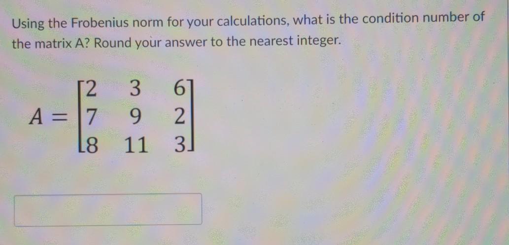 Solved Using the Frobenius norm for your calculations, what | Chegg.com