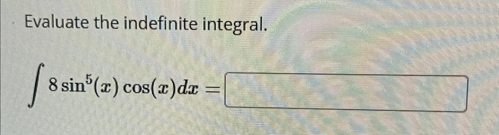 Solved Evaluate the indefinite integral.∫﻿﻿8sin5(x)cos(x)dx= | Chegg.com