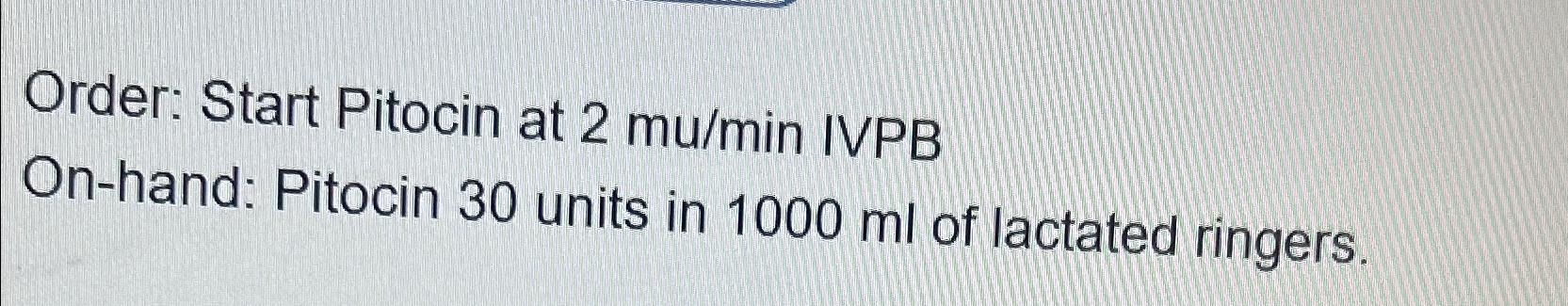 Solved Order: Start Pitocin at 2μmin ﻿IVPBOn-hand: Pitocin | Chegg.com
