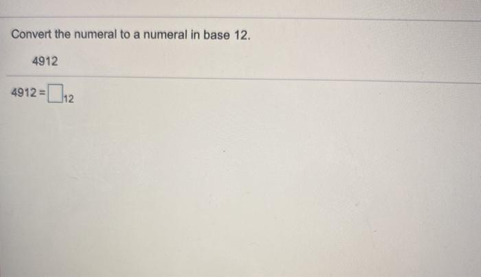 Solved Convert the numeral to a numeral in base 12. 4912 | Chegg.com