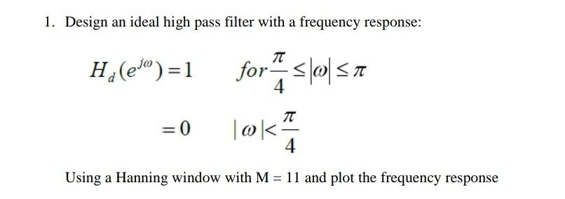 Solved 1. Design an ideal high pass filter with a frequency | Chegg.com