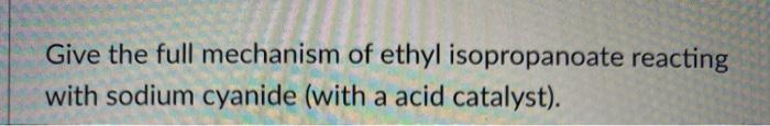 Solved Give the full mechanism of ethyl isopropanoate | Chegg.com
