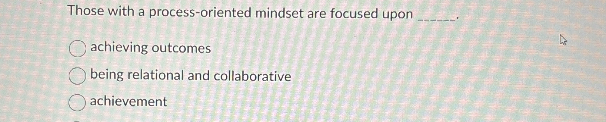 Solved Those with a process-oriented mindset are focused | Chegg.com