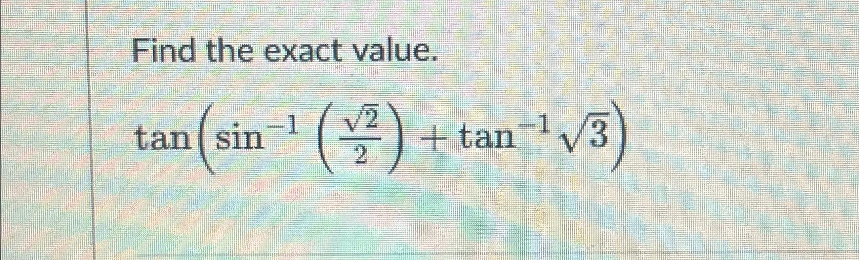 Solved Find the exact value.tan(sin-1(222)+tan-132) | Chegg.com
