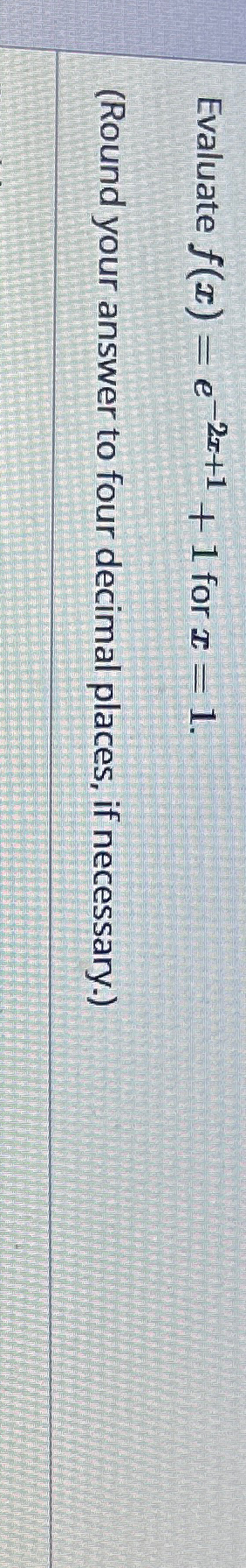 Solved Evaluate f(x)=e-2x+1+1 ﻿for x=1(Round your answer to | Chegg.com