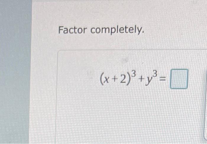 Solved Factor completely. (x+2)3+y3= | Chegg.com