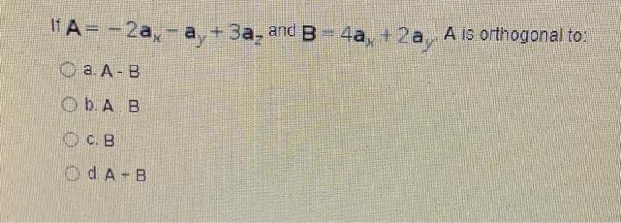 Solved IfA= -2ax - a, +3a, and B - 4a, + 2a, A is orthogonal | Chegg.com