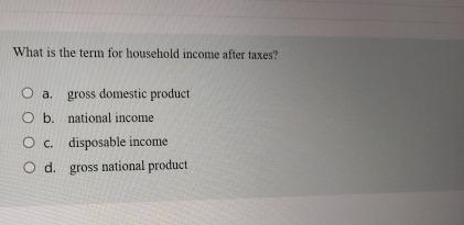 What is the term for household income after taxes"?a. | Chegg.com