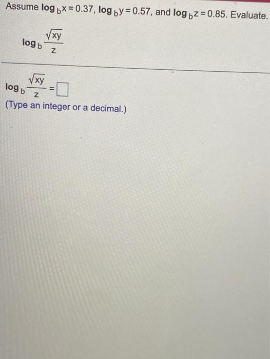 Solved Assume log bx = 0.37, log by = 0.57, and log bz=0.85. | Chegg.com