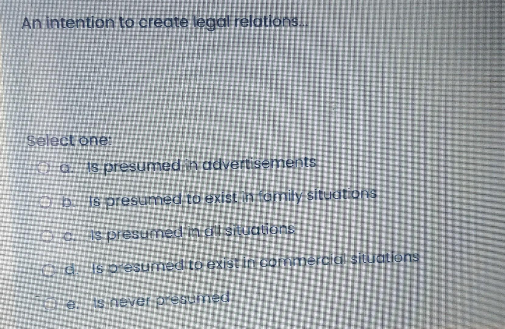 Solved An intention to create legal relations.. Select one: | Chegg.com