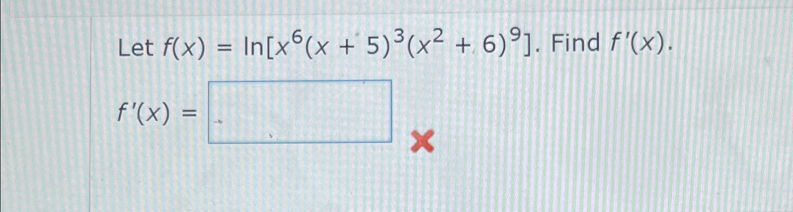 Solved Let f(x)=ln[x6(x+5)3(x2+6)9]. ﻿Find f'(x)f'(x)= | Chegg.com