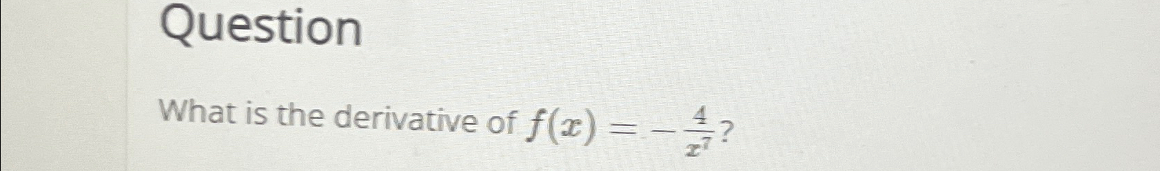 Solved QuestionWhat is the derivative of f(x)=-4x7 ? | Chegg.com