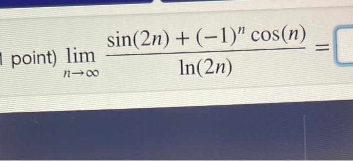 Solved limn→∞ln(2n)sin(2n)+(−1)ncos(n)= | Chegg.com