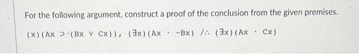 For the following argument, construct a proof of the | Chegg.com