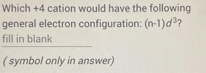 Solved Which +4 cation would have the following general | Chegg.com