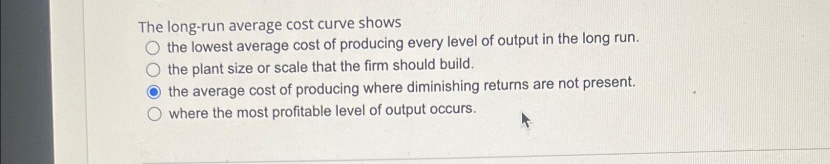 Solved The long-run average cost curve shows the lowest | Chegg.com