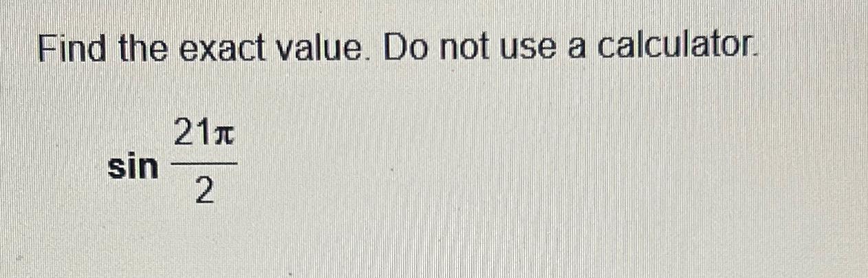 Solved Find the exact value. Do not use a calculator.sin21π2 | Chegg.com