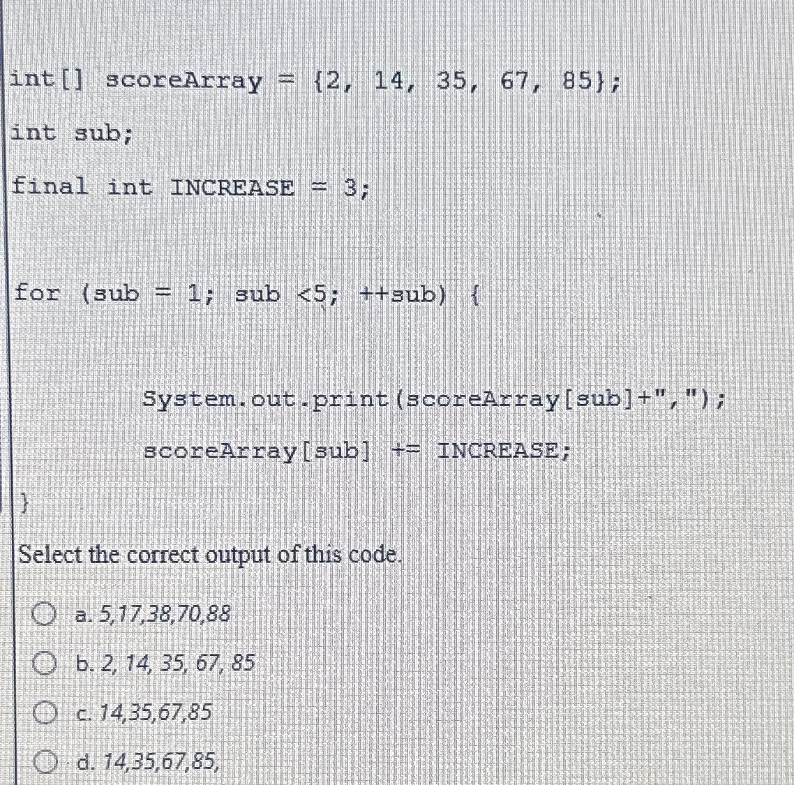 Solved int[] ﻿scoreArray ={2,14,35,67,85};int sub;final int | Chegg.com