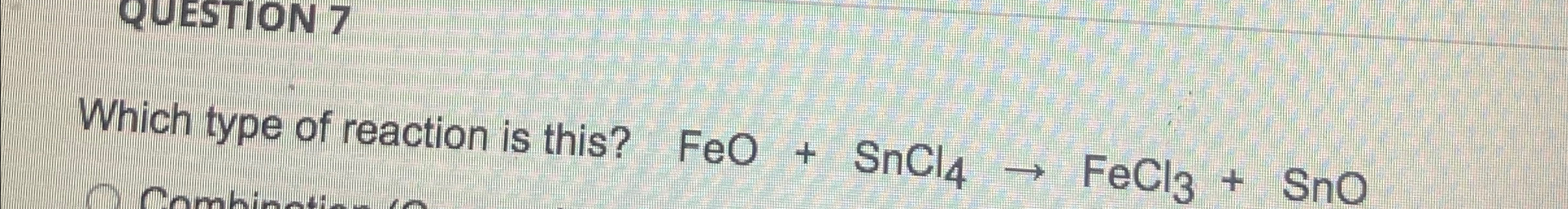 Solved Which type of reaction is this?FeO+SnCl4→FeCl3+SnO | Chegg.com