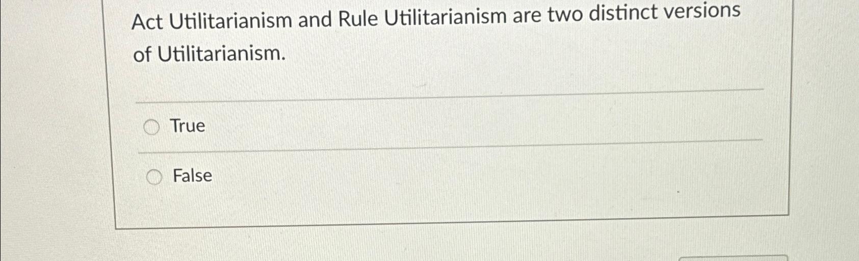 Solved Act Utilitarianism and Rule Utilitarianism are two | Chegg.com