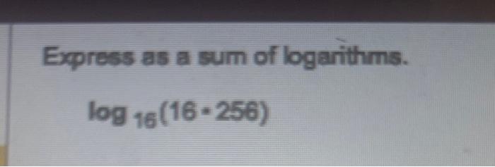 Solved Express as a sum of logarithms. log16(16⋅256)Use | Chegg.com
