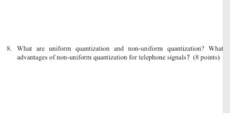 Solved 8. What are uniform quantization and non-uniform | Chegg.com