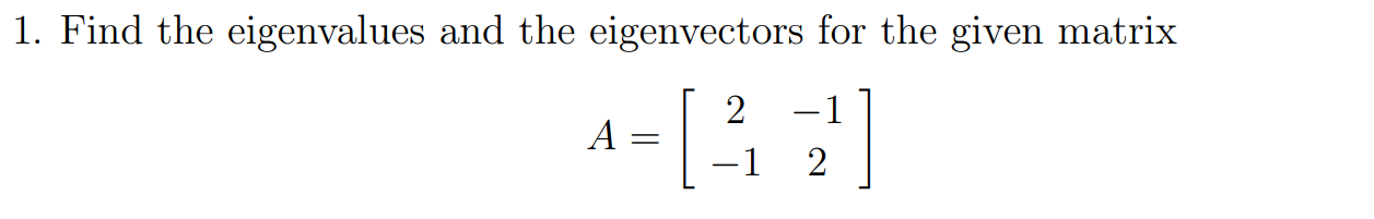 Solved Find the eigenvalues and the eigenvectors for the | Chegg.com