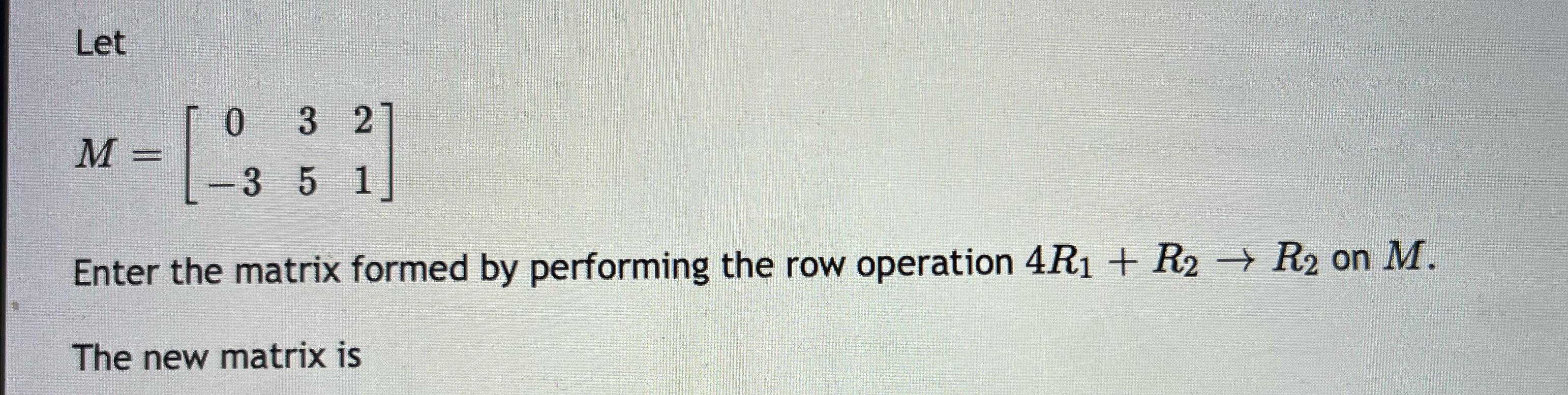 Solved LetM=[032-351]Enter the matrix formed by performing | Chegg.com