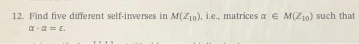 Solved 12. Find five different self-inverses in M(Z10), | Chegg.com
