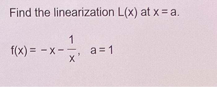 Solved Find the linearization L(x) at x=a. f(x)=−x−x1,a=1 | Chegg.com