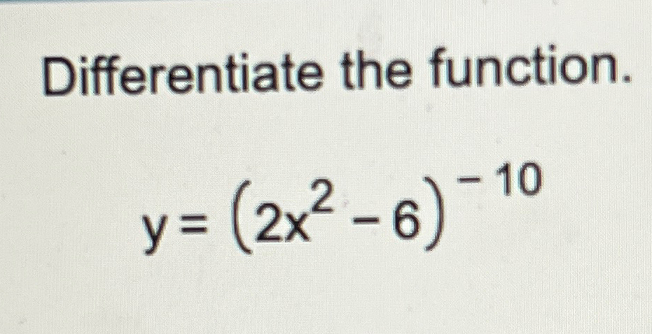Solved Differentiate the function.y=(2x2-6)-10 | Chegg.com