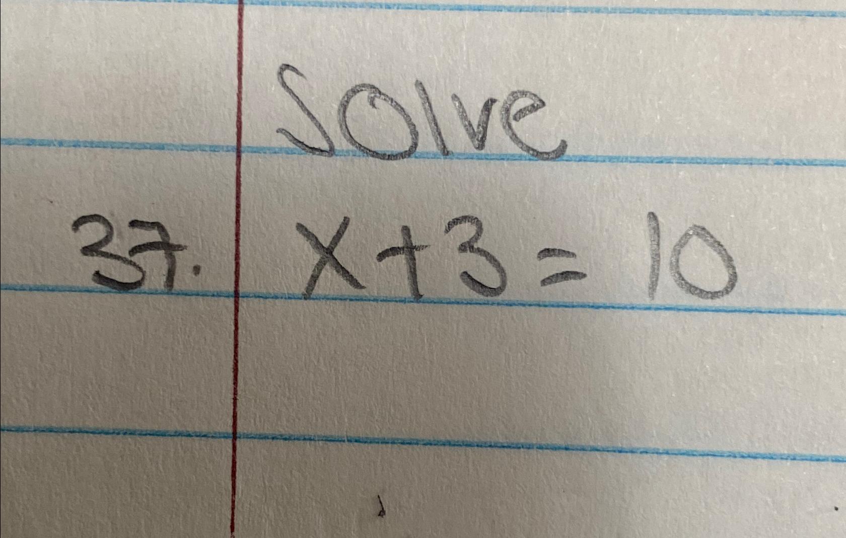 Solved XSolve37. x+3=10 | Chegg.com