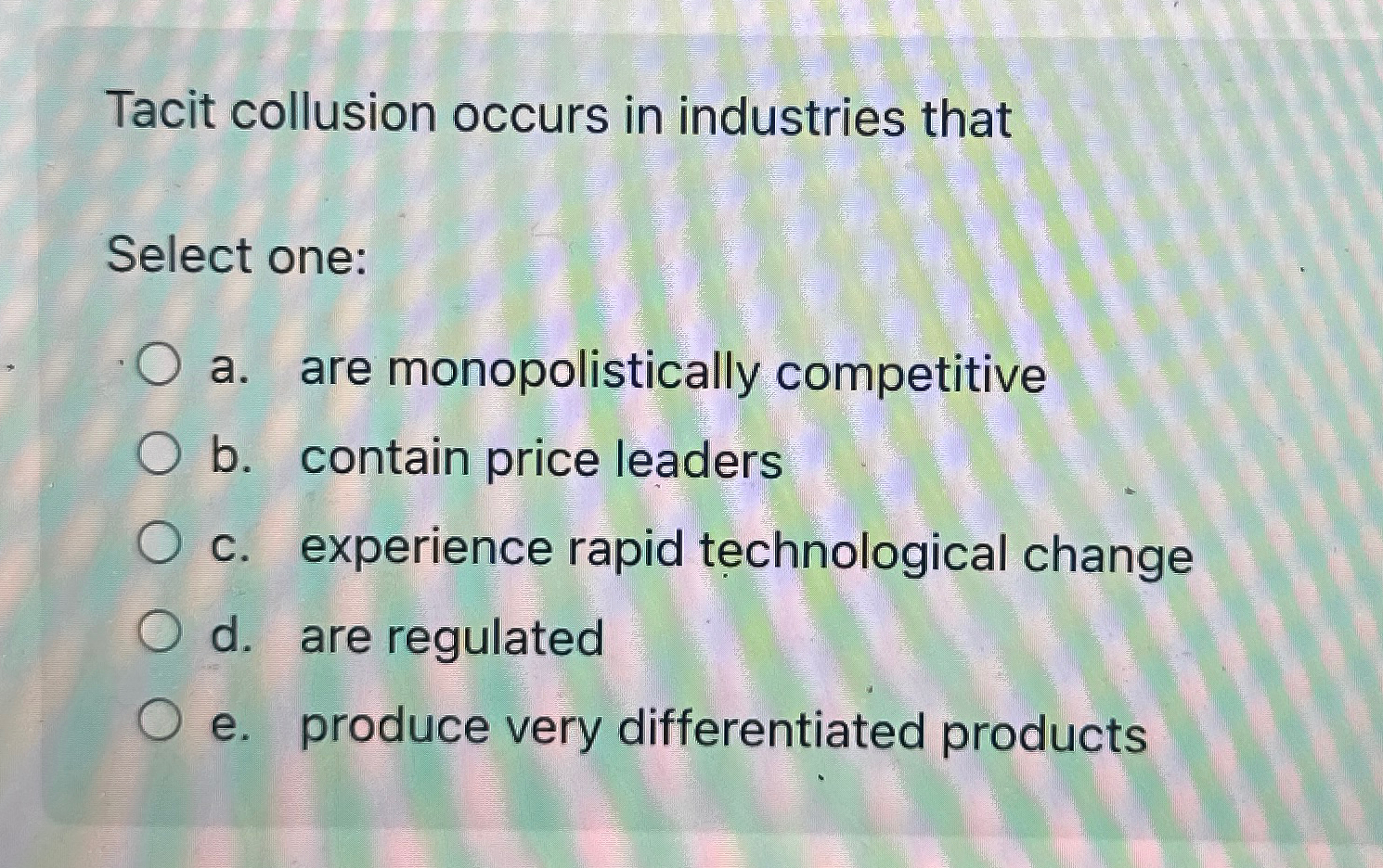 Solved Tacit collusion occurs in industries thatSelect | Chegg.com