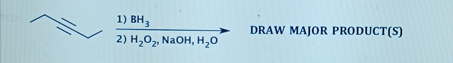 Solved 1) BH3 DRAW MAJOR PRODUCT(S) 2) H2O2,NaOH,H2O | Chegg.com