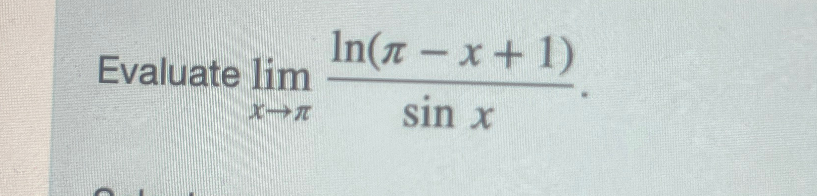 Solved Evaluate limx→πln(π-x+1)sinx | Chegg.com