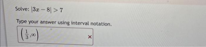 Solved Solve: ∣3x−8∣>7 Type your answer using interval | Chegg.com