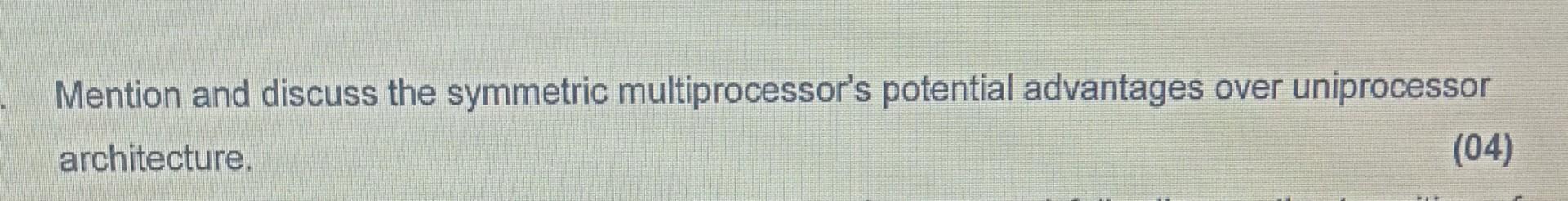 Solved Mention and discuss the symmetric multiprocessor's | Chegg.com