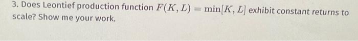 Solved 3. Does Leontief production function F(K,L)=min[K,L] | Chegg.com