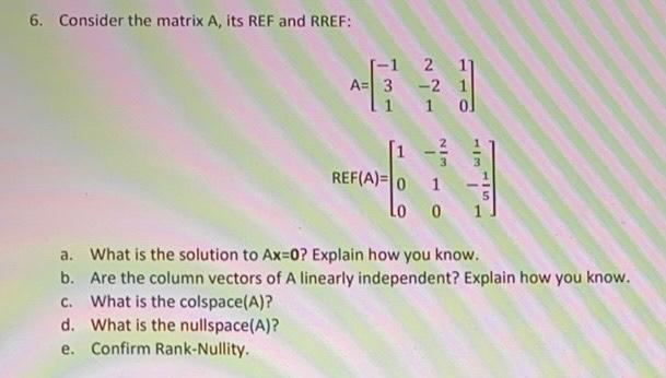Solved 6. Consider the matrix A, its REF and RREF: 1-1 A= 3 | Chegg.com