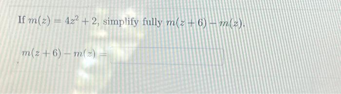 Solved If m(z)=4z2+2, simplify fully m(z+6)−m(z). | Chegg.com