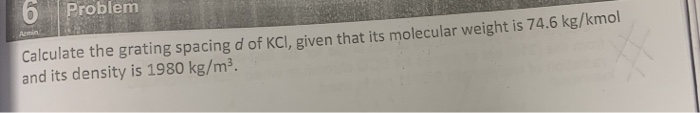 Solved 6. Problem Calculate the grating spacing d of KCl, | Chegg.com