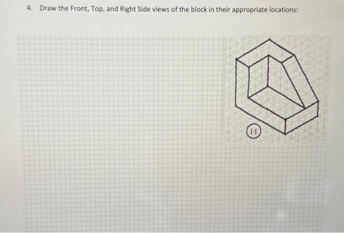 Solved 4. Draw the Front, Top, and Right Side views of the | Chegg.com