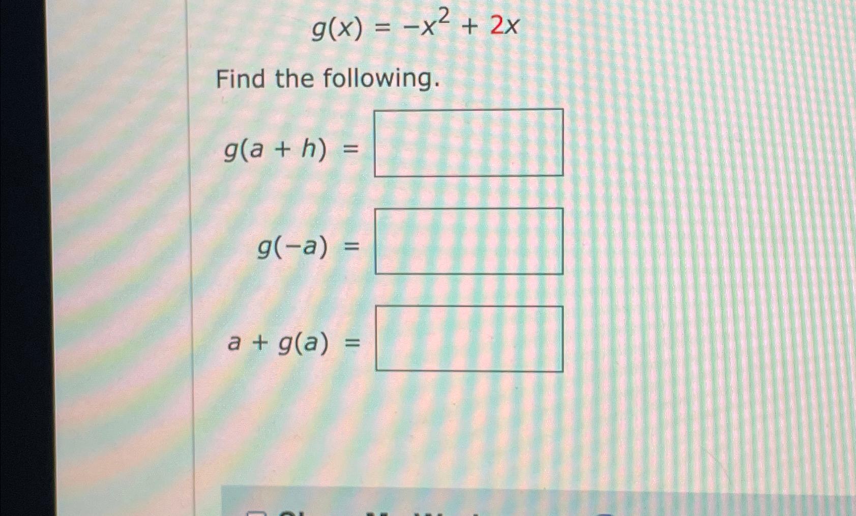 Solved g(x)=-x2+2xFind the following.g(a+h)=g(-a)=a+g(a)= | Chegg.com