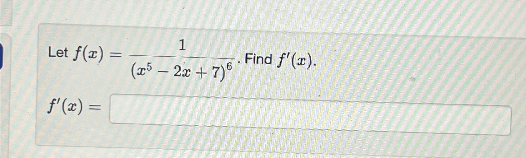 Solved Let f(x)=1(x5-2x+7)6. ﻿Find f'(x)f'(x)= | Chegg.com