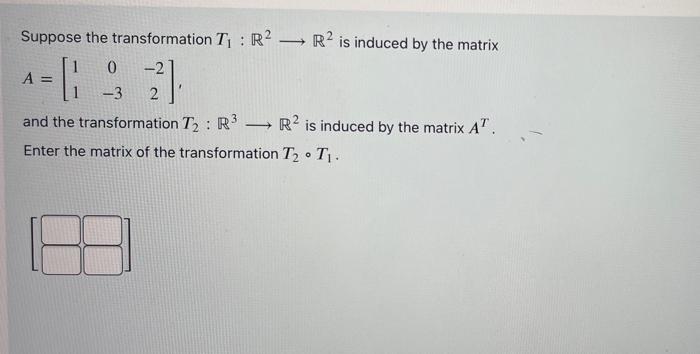 Solved A = Suppose the transformation T, : R2 R2 is induced | Chegg.com